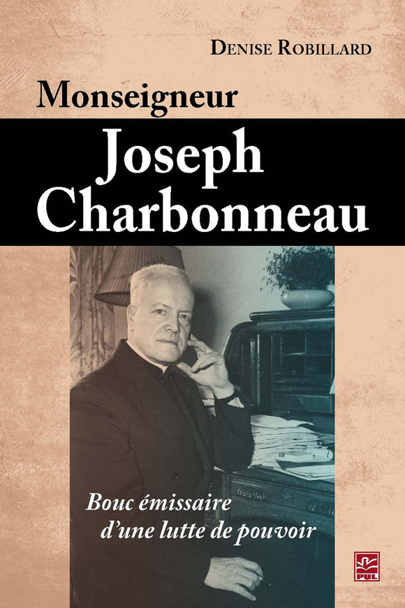 Monseigneur Joseph Charbonneau. Bouc émissaire d’une lutte de pouvoir ...